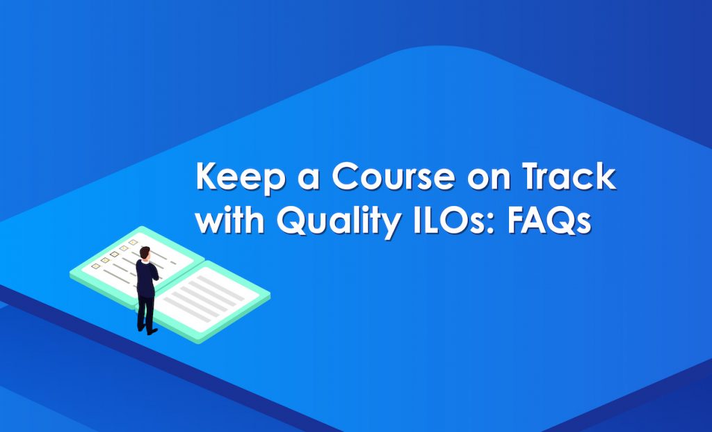 Keep a Course on Track with Quality ILOs: FAQs – Centre for Teaching ...